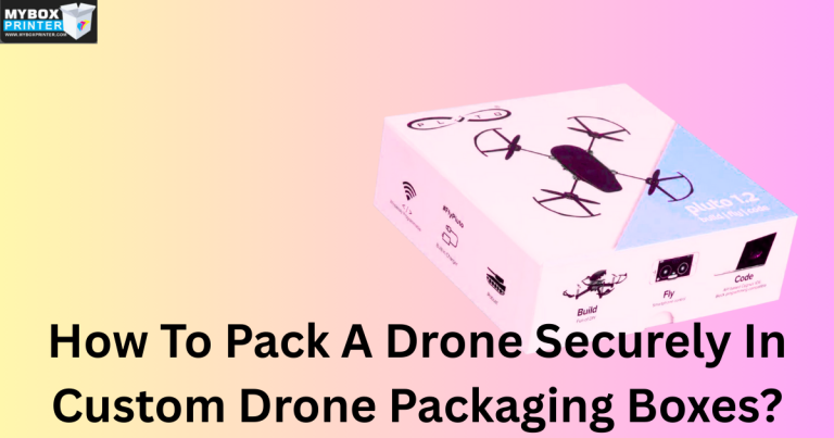 How To Pack A Drone Securely In Custom Drone Packaging Boxes ...